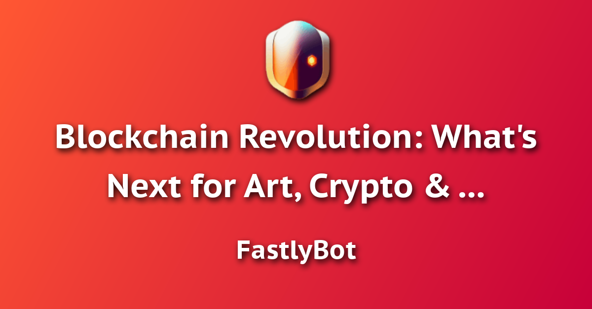 The Evolution of Blockchain Technology: Unlocking the Future of Art ...